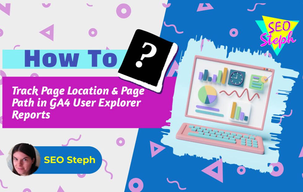 Tracking Page Path In Ga4 User Explorer Reports Seo Steph 